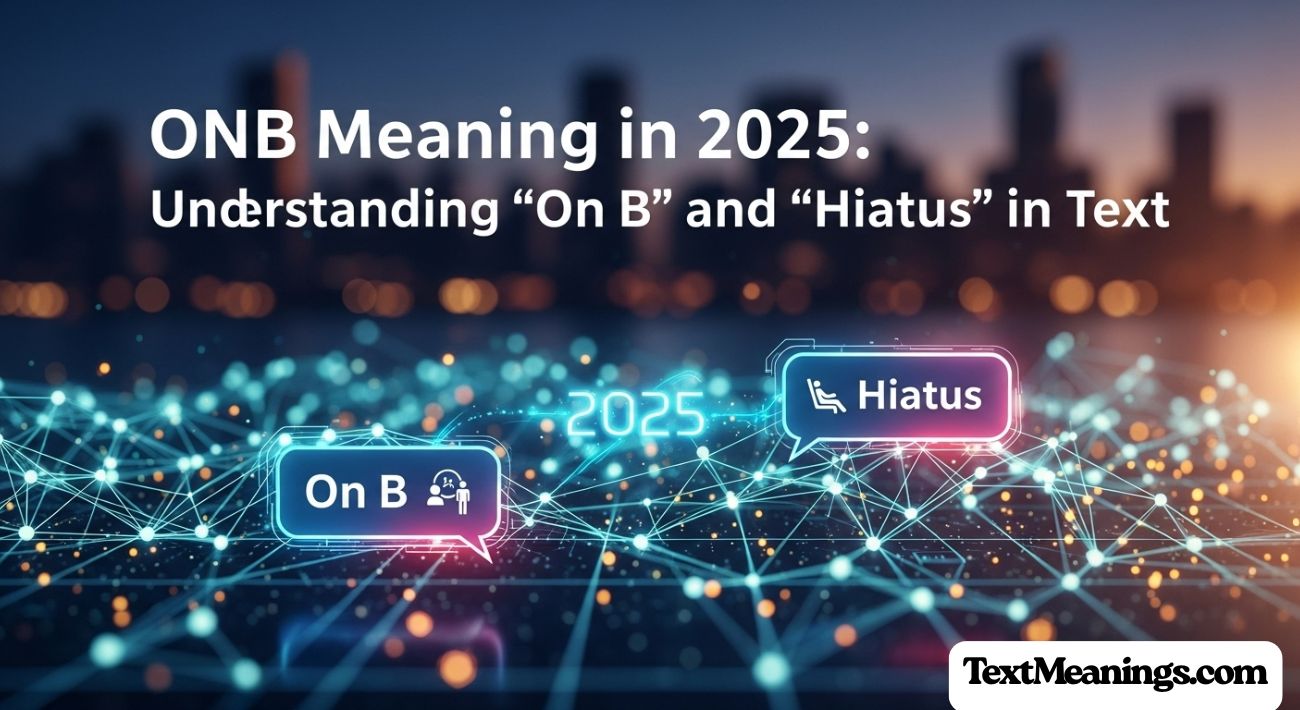 ONB Meaning in 2025: Understanding “On B” and “Hiatus” in Text